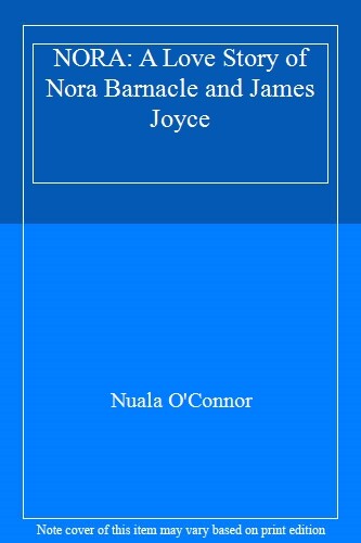 NORA: A Love Story of Nora Barnacle and James Joyce By Nuala O' | eBay