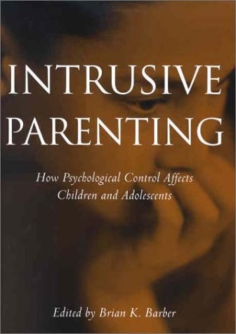 Intrusive Parenting: How Psychological Control Affects Children and ...
