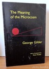THE MEANING OF THE MICROCOSM By George Gilder *Excellent Condition ...