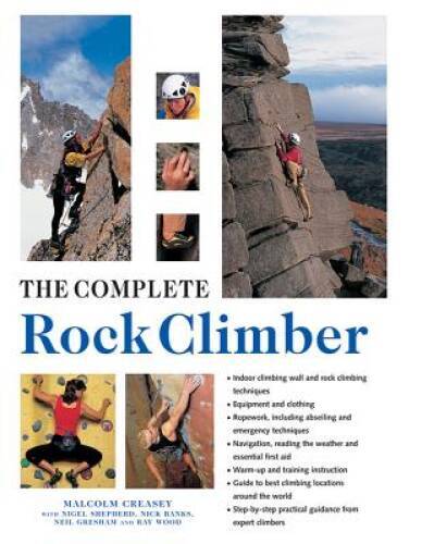 The Complete Rock Climber: Practical Guidance From Expert Climbers ...