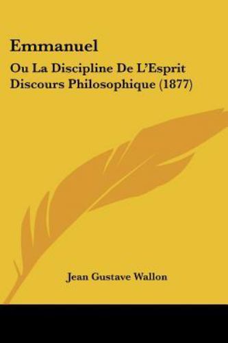 Emmanuel : Ou la Discipline de L'Esprit Discours Philosophique (1877 ...
