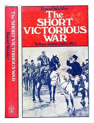 WALDER, DAVID The short victorious war : the Russo-Japanese conflict ...