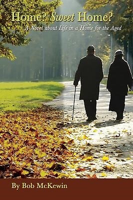 Home? Sweet Home? Novel about Life in a Home for the Aged by McKewin ...