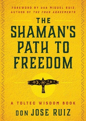 The Shaman's Path to Freedom: A Toltec Wisdom Book 9781950253395| eBay