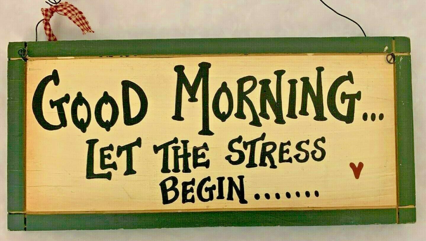 Multi 5.5X12" Humor Sign: GOOD MORNING Let the Stress Begin... | eBay