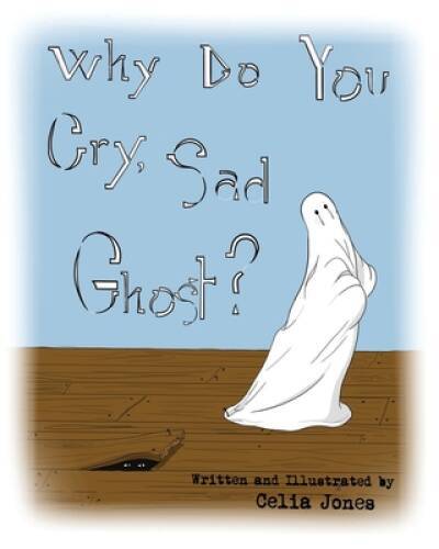 Why Do You Cry, Sad Ghost - Paperback By Jones, Celia - GOOD ...