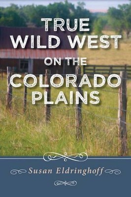 True Wild West on the Colorado Plains by Susan Eldringhoff (English ...