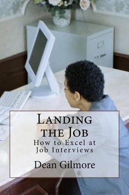 Landing the Job: How to Excel at Job Interviews by Dean Gilmore ...