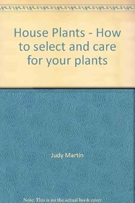 House Plants - How to select and care for your plants, Judy Martin ...