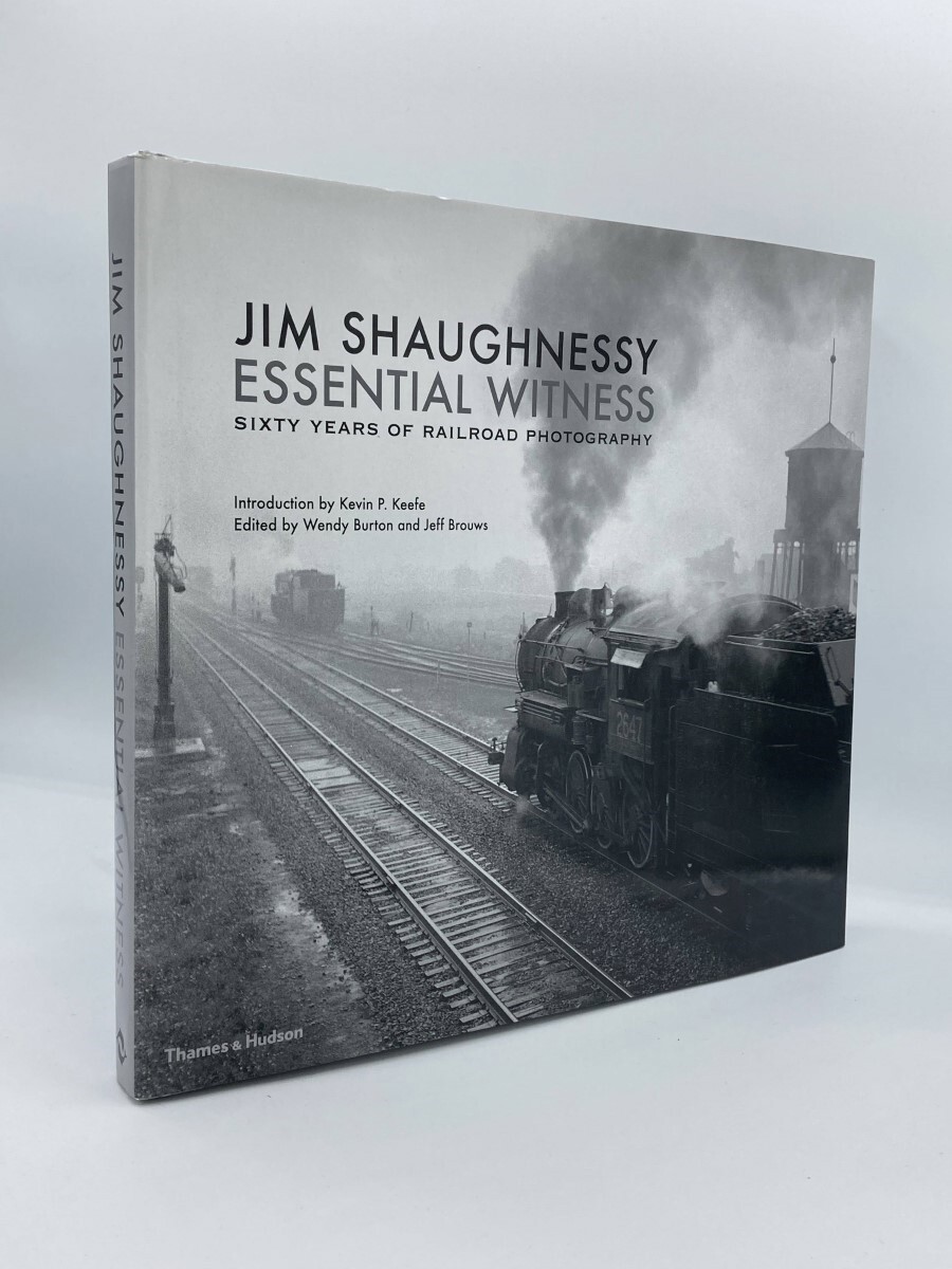 Jim Shaughnessy Essential Witness Sixty Years of Railroad Photography ...