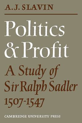 Politics and Profit : A Study of Sir Ralph Sadler, 1507-1547 by Arthur ...