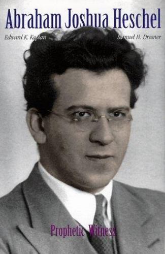 Abraham Joshua Heschel : Prophetic Witness by Samuel H. Dresner and ...