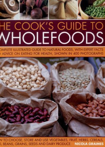 Cook's Guide to Wholefoods : A Complete Illustrated Guide to Natural ...