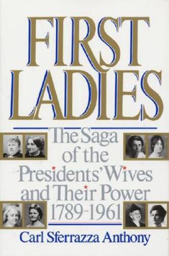 First Ladies: The Saga of the Presidents' Wives and Their Power, 17 ...