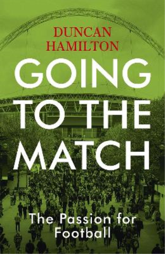 Duncan Hamilton Going to the Match: The Passion for Football (Poche) | eBay