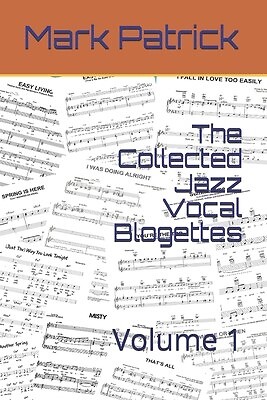 The Collected Jazz Vocal Blogettes: Volume 1 by Patrick, Mark ...