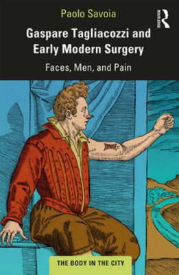 Gaspare Tagliacozzi and Early Modern Surgery: Faces, Men, and Pain by ...