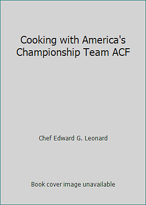 Cooking with America's Championship Team ACF by Chef Edward G. Leonard ...