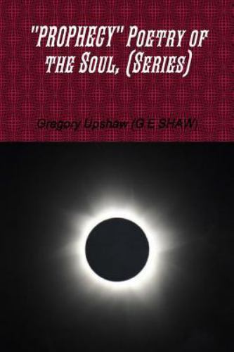Prophecy Poetry of the Soul, (Series) by Gregory Upshaw (G E Shaw ...