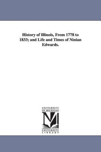 History of Illinois, from 1778 to 1833; and Life and Times of Ninian ...