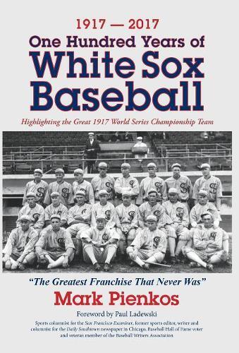Mark Pienkos 1917-2017-One Hundred Years of White Sox Bas (Hardback ...