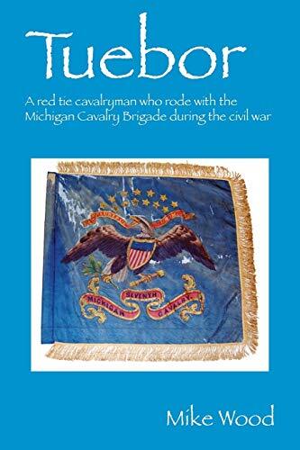 Tuebor: A Red Tie Cavalryman Who Rode with the Michigan Cavalry Brigade ...