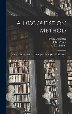 Discourse on Method; Meditations on the First Philosophy; Principles of ...