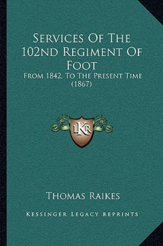 Services of the 102nd Regiment of Foot : From 1842, to the Present Time ...