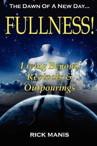FULLNESS! Living Beyond Revivals and Outpourings by Rick Manis (2009 ...
