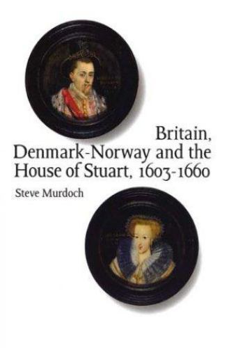 Britain, Denmark-Norway and the House of Stuart, 1603-1660 by Steve ...