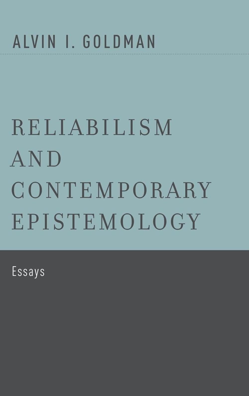Reliabilism and Contemporary Epistemology: Essays by Alvin I. Goldman ...