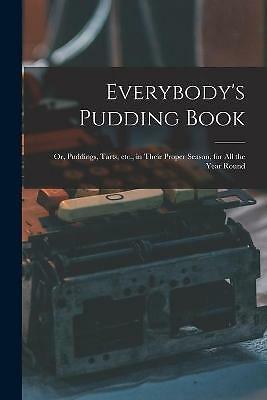 Everybody's Pudding Book: or, Puddings, Tarts, Etc., in Their Proper ...