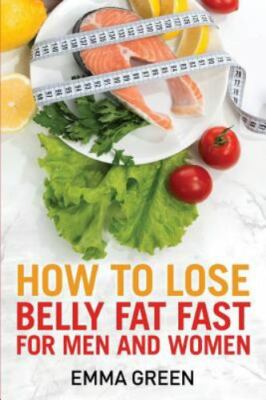 How to Lose Belly Fat Fast : For Men and Women, Paperback by Green ...
