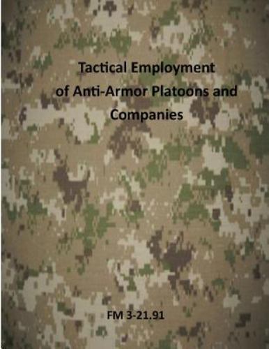 U. S. Army Field Manuals Ser.: Tactical Employment of AntiArmor ...