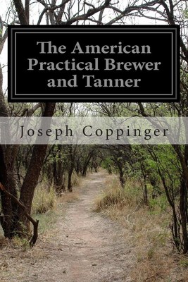 The American Practical Brewer and Tanner by Joseph Coppinger (English ...