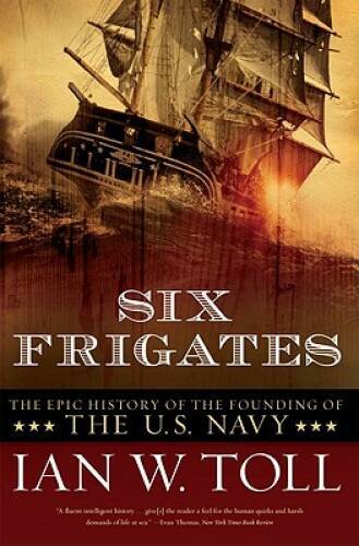 Six Frigates: The Epic History of the Founding of the U.S. Navy ...
