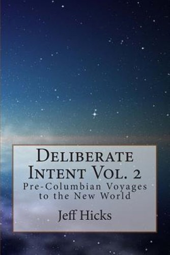 Deliberate Intent Volume 2 : Pre-Columbian Voyages to the New World by ...
