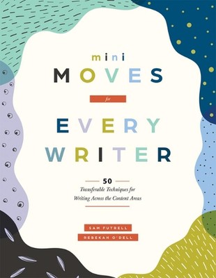 Mini Moves for Every Writer: Fifty Transferable Techniques for Writing ...