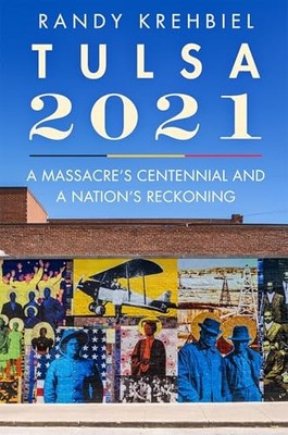 Tulsa, 2021: A Massacre's Centennial and a Nation's Reckoning By Randy ...