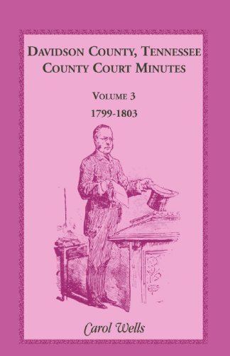 Davidson County, Tennessee, County Court Minutes, Volume 3, 1799-1803 ...