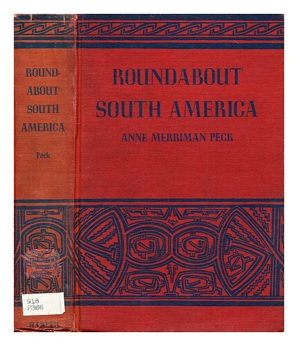 PECK, ANNE MERRIMAN Roundabout South America ... Illustrated by the ...