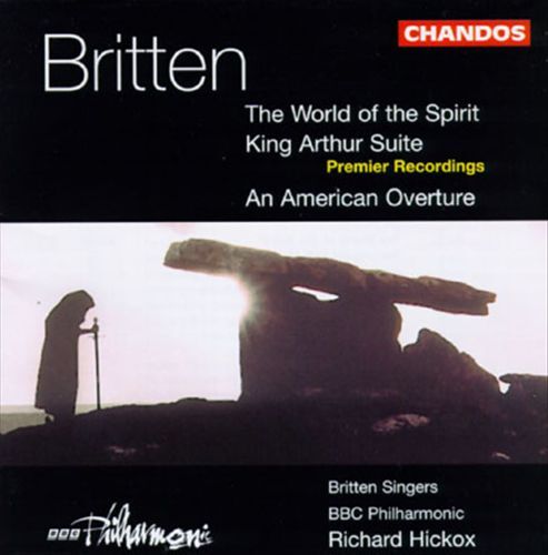 RICHARD HICKOX BRITTEN: AN AMERICAN OVERTURE; KING ARTHUR: SUITE FOR ...
