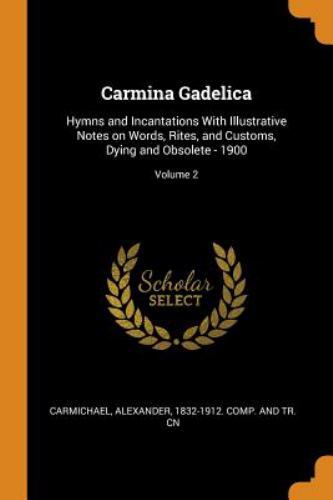 Carmina Gadelica : Hymns and Incantations with Illustrative Notes on ...