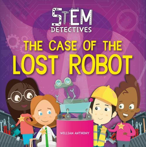 STEM Detectives Ser.: The Case of the Lost Robot by William Anthony ...