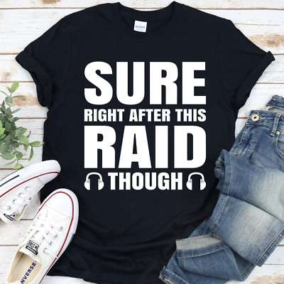 Sure, Right After This Raid Though Shirt Funny Gamers T-Shirt | eBay