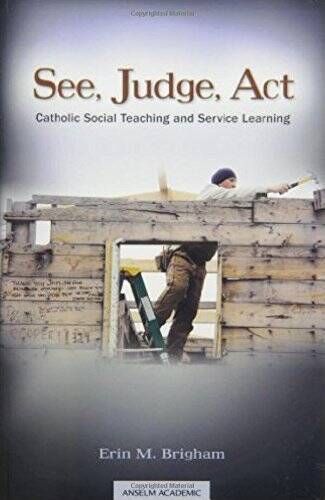 See, Judge, Act: Catholic Social Teaching and Service Learning - GOOD ...