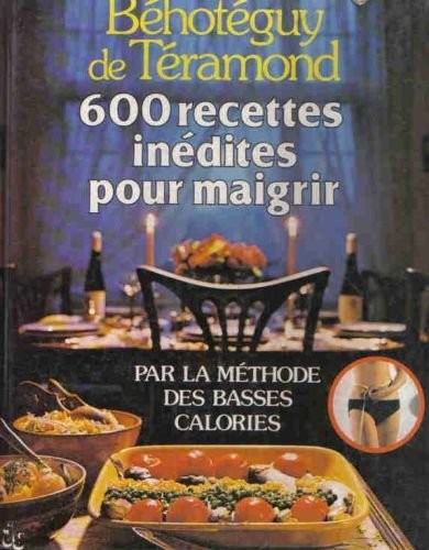 600 recettes inedites pour maigrir, Behoteguy de Teramond et Josette ...
