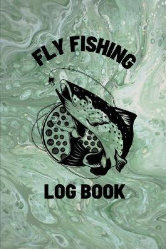 Fly Fishing Log Book: Anglers Notebook For Tracking Weather Conditions ...