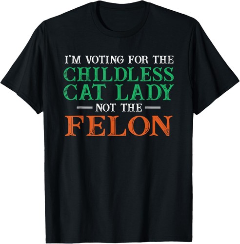 I'm Voting For The Childless Cat Lady Not The Felon Funny T-Shirt | eBay