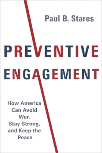 Preventive Engagement: How America Can Avoid War, Stay Strong, and Keep ...